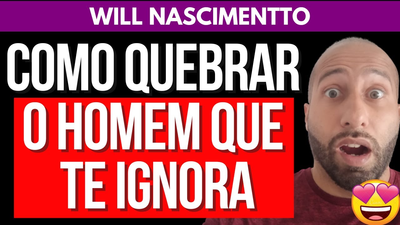 Como Quebrar O Ego Do Homem Que Te Ignora Will Nascimentto Youtube