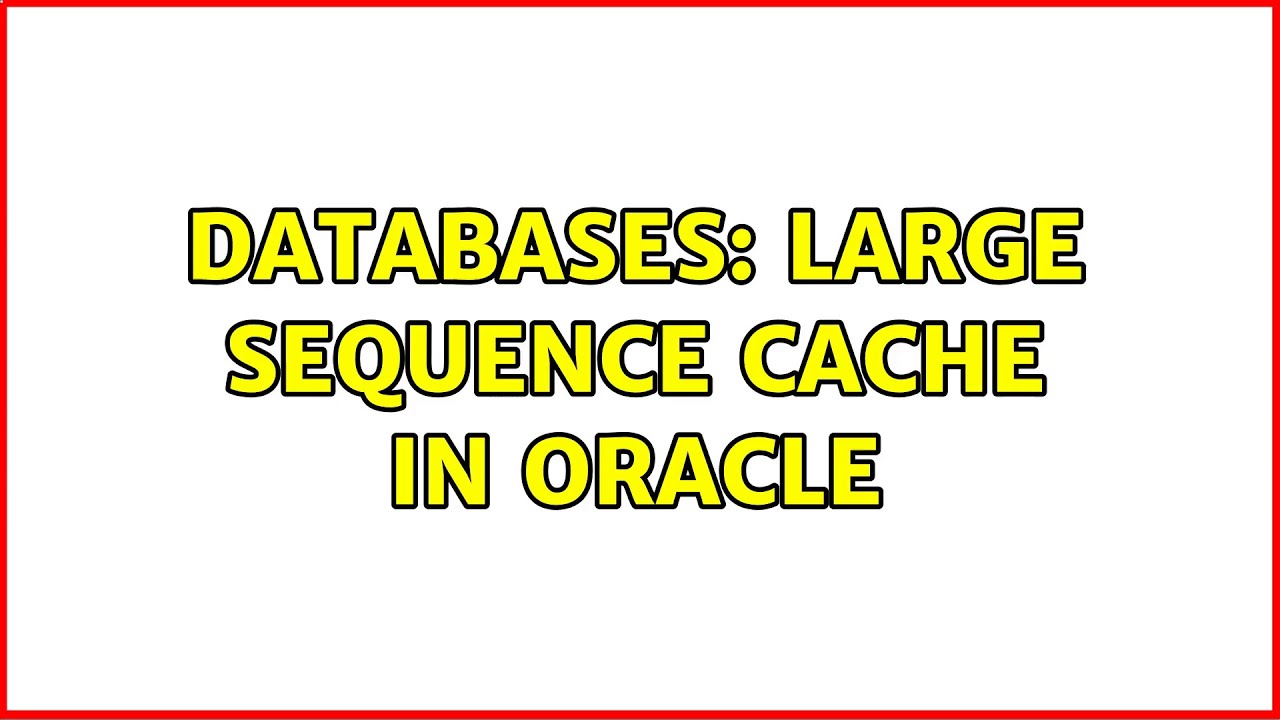 Databases Large Sequence Cache In Oracle Youtube
