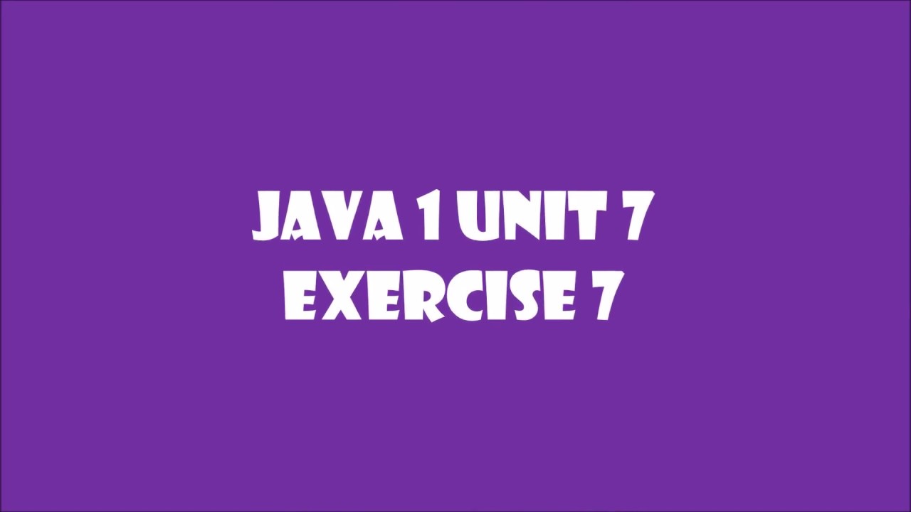 Tch321 Java 1 Unit 7 Exercise 7 Youtube