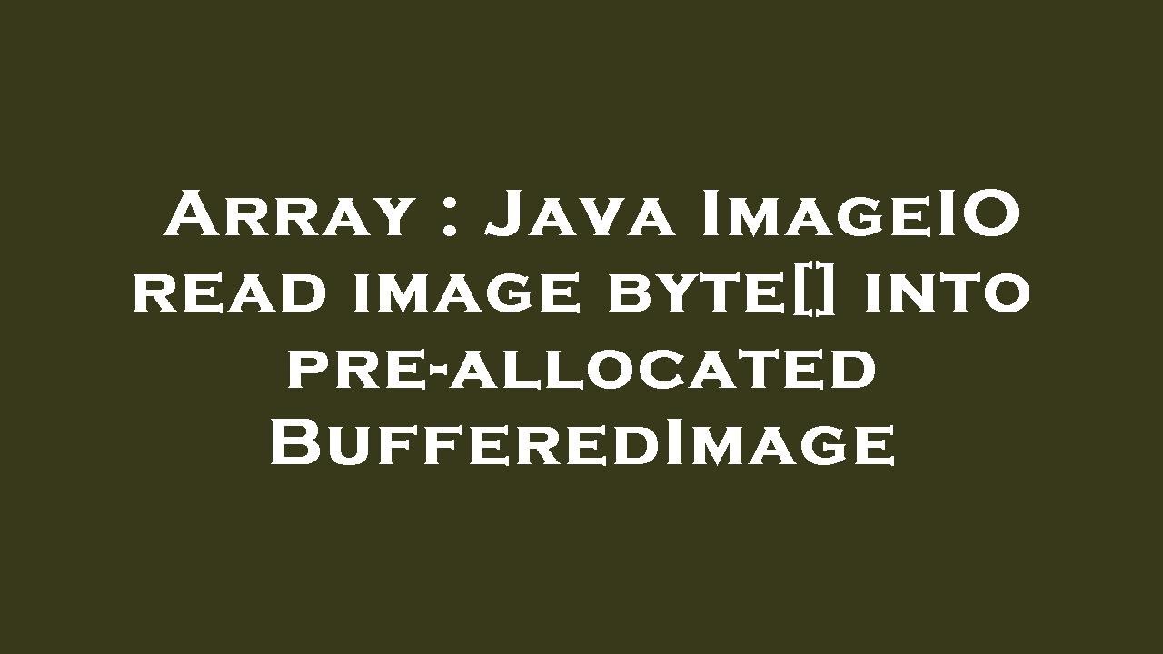 Array Java Imageio Read Image Byte Into Pre Allocated Bufferedimage