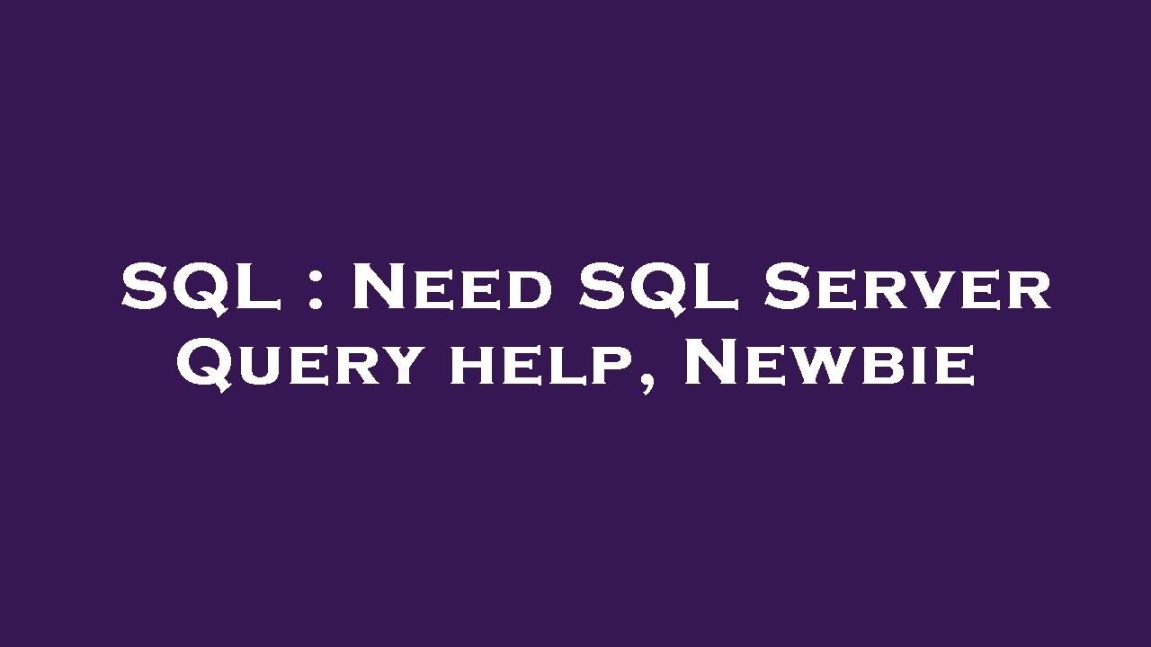 Sql Need Sql Server Query Help Newbie Youtube