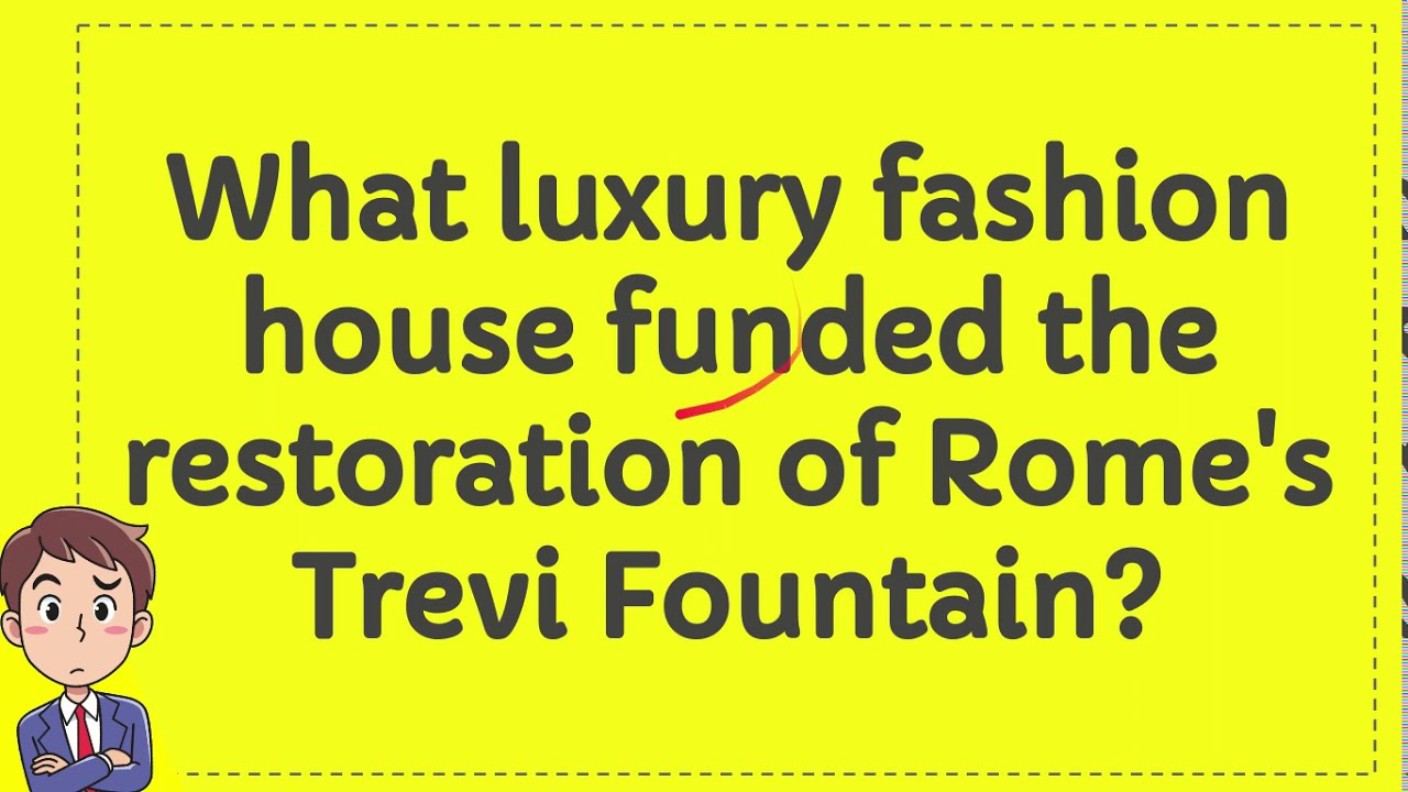 What Luxury Fashion House Funded The Restoration Of Rome S Trevi