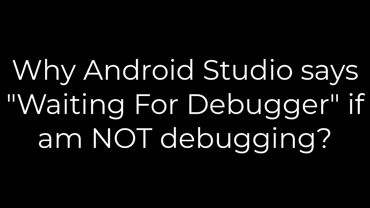 Java Why Android Studio Says Waiting For Debugger If Am Not