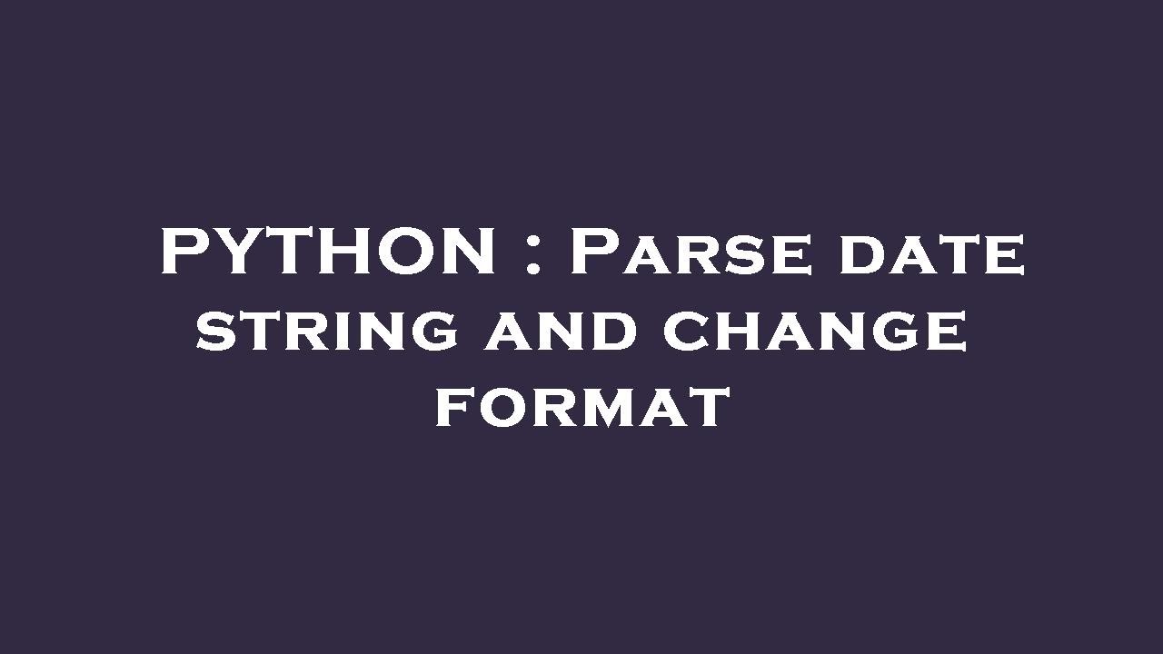 Python Parse Date String And Change Format Youtube