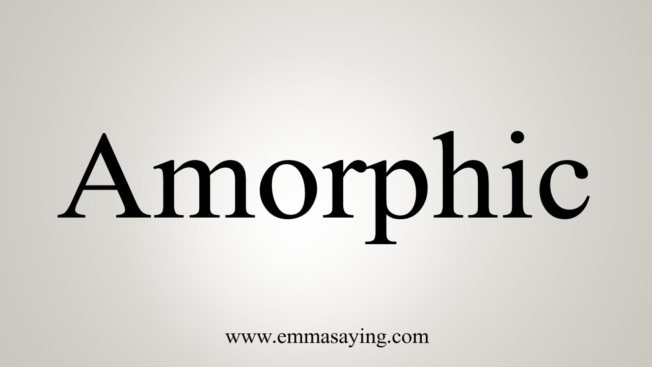 How To Say Amorphic Youtube