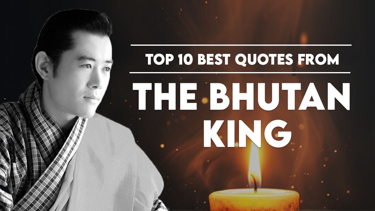 Top 10 Best Quotes From The Bhutan King Youtube
