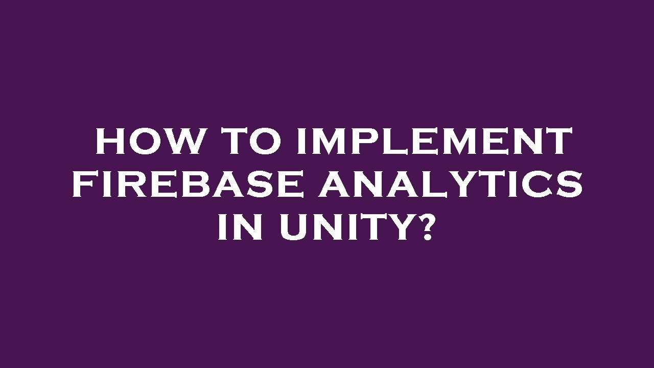 How To Implement Firebase Analytics In Unity Youtube