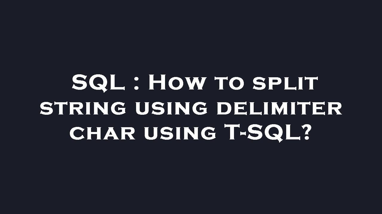 Sql How To Split String Using Delimiter Char Using T Sql Youtube