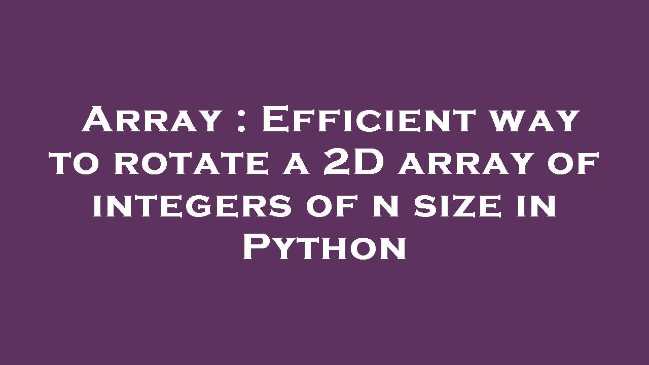Array Efficient Way To Rotate A 2d Array Of Integers Of N Size In
