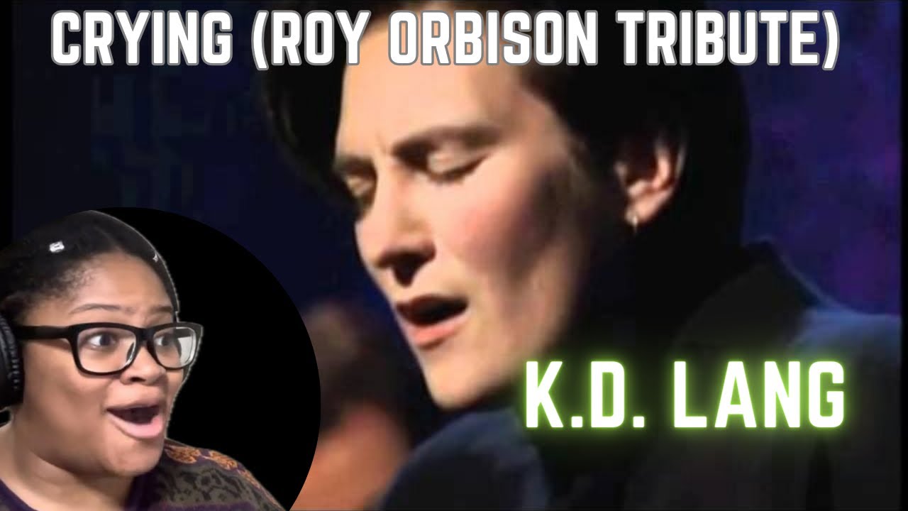 First Time Reaction K D Lang Crying Roy Orbison Tribute Kdlang