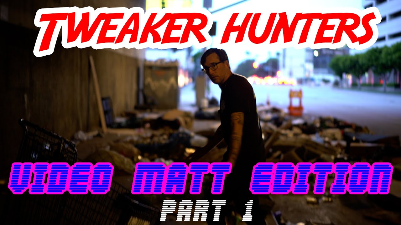 Tweaker Hunters Video Matt Edition Youtube