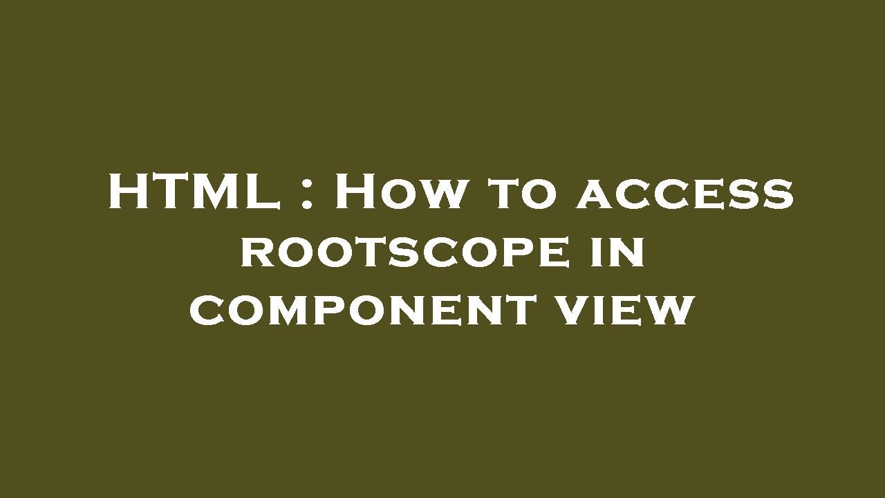 Html How To Access Rootscope In Component View Youtube
