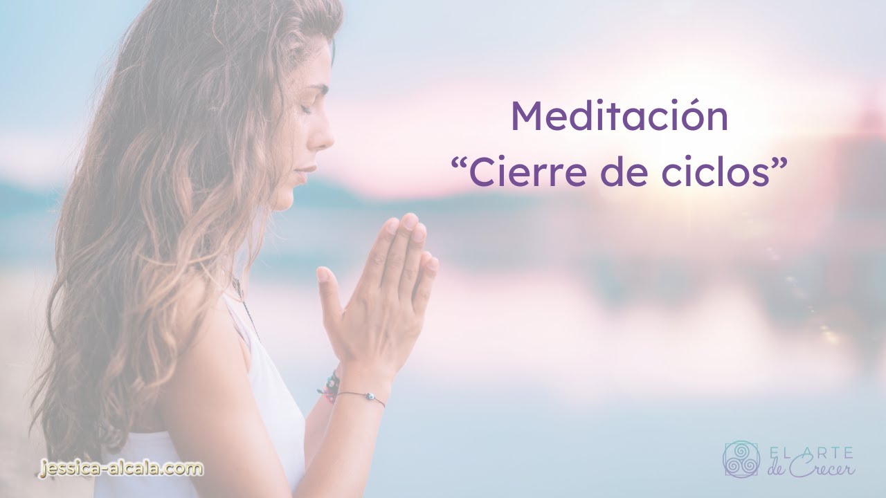 Meditacion Cierre De Ciclos Despide Lo Que Ya Dejó De Ser Parte De