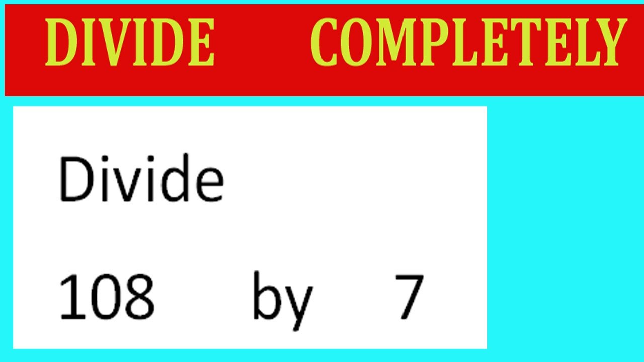 Divide 108 By 7 Divide Completely Youtube