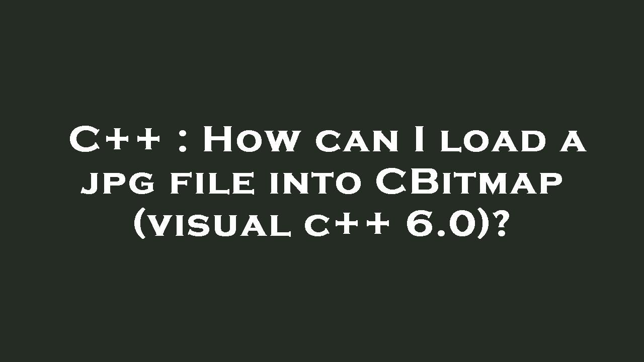C How Can I Load A Jpg File Into Cbitmap Visual C 6 0 Youtube