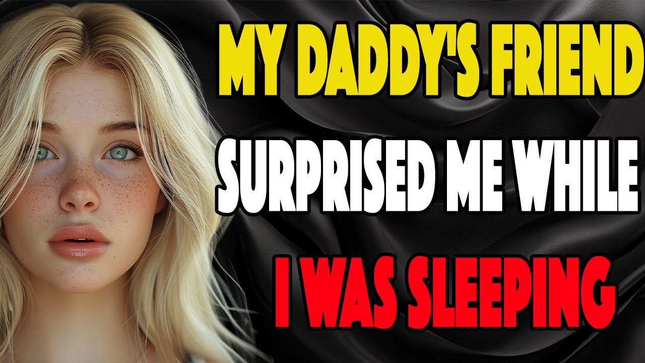 My Daddy S Friend Surprised Me While I Was Sleeping Youtube