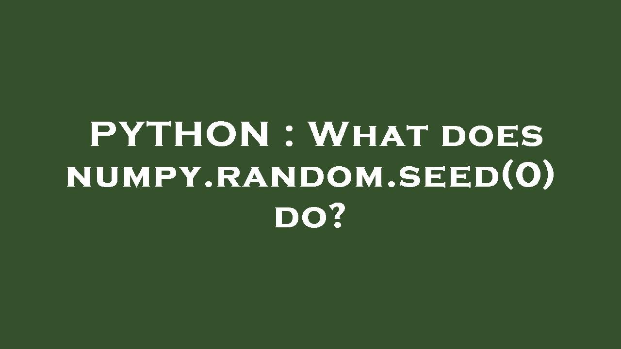 Python What Does Numpy Random Seed 0 Do Youtube