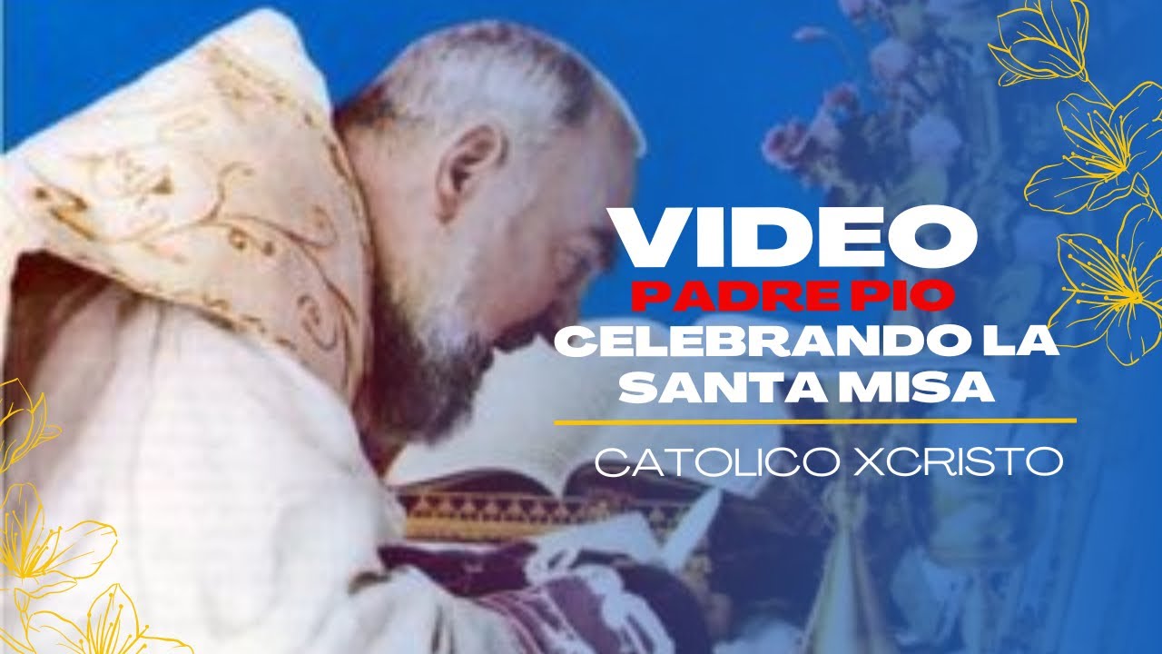 Video Inédito Del Padre Pio Celebrando La Santa Misa Youtube