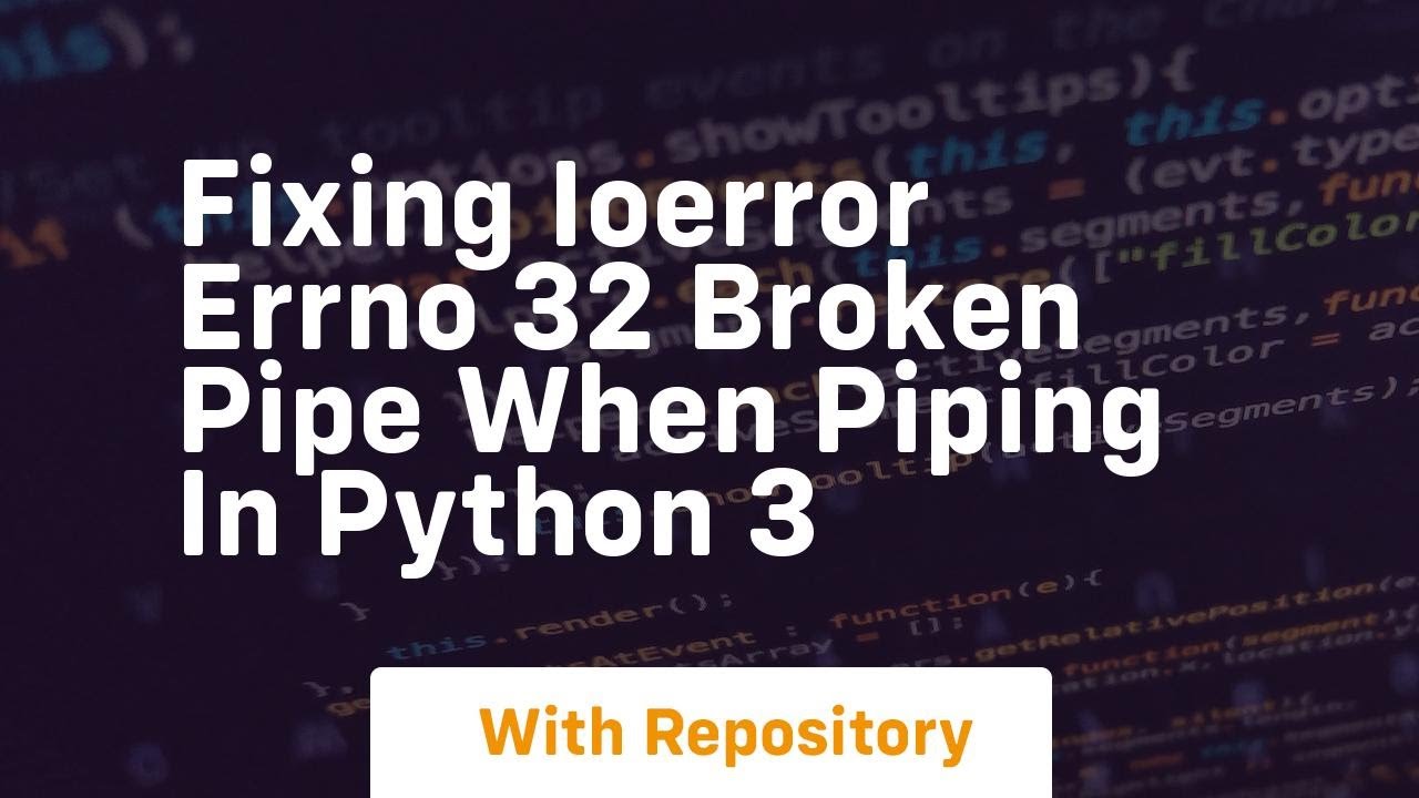 Fixing Ioerror Errno 32 Broken Pipe When Piping In Python 3 Youtube