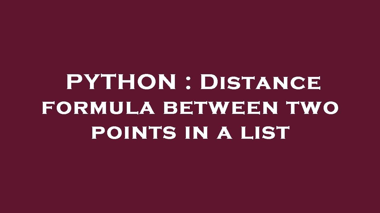 Python Distance Formula Between Two Points In A List Youtube