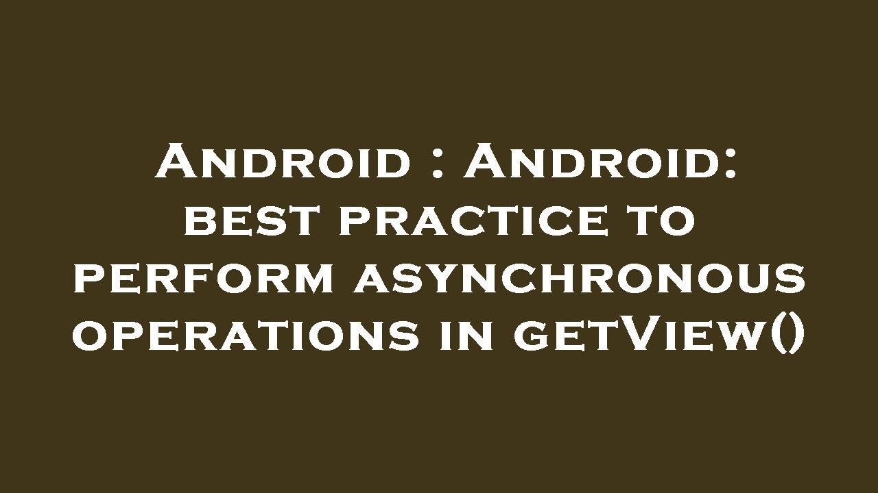 Android Android Best Practice To Perform Asynchronous Operations In