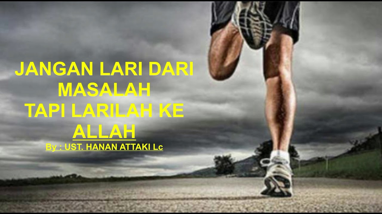Jangan Lari Dari Masalah Tapi Larilah Ke Allah Ust Hanan Attaki Lc