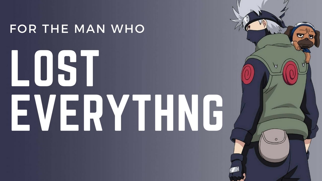 Naruto Kakashi Hatake For The Man Who Lost Everything Youtube