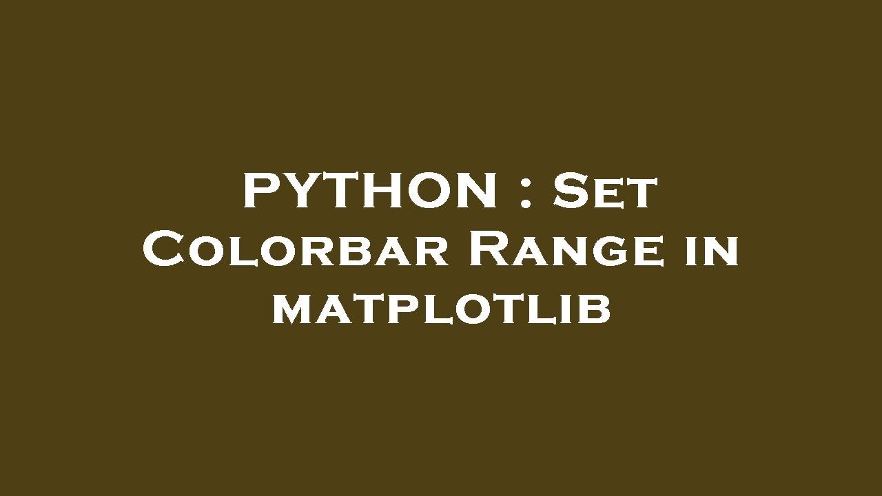 Python Set Colorbar Range In Matplotlib Youtube