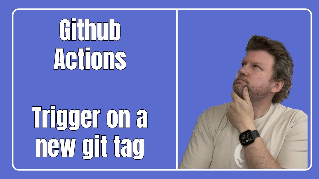 Github Actions Trigger On A New Git Tag Youtube