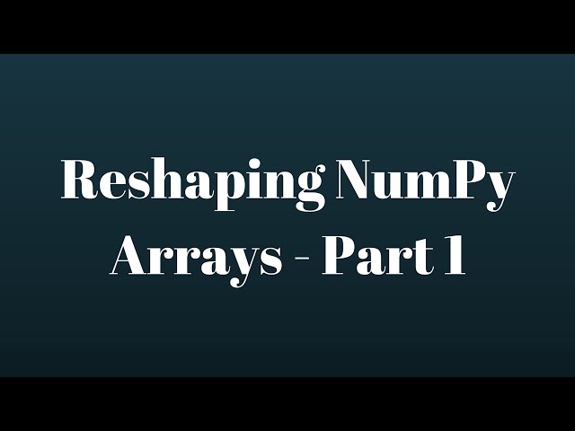 Reshaping Numpy Arrays In Python A Stepbystep Pictorial Tutorial