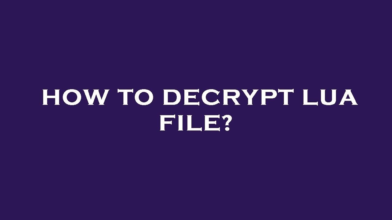 How To Decrypt Lua File Youtube
