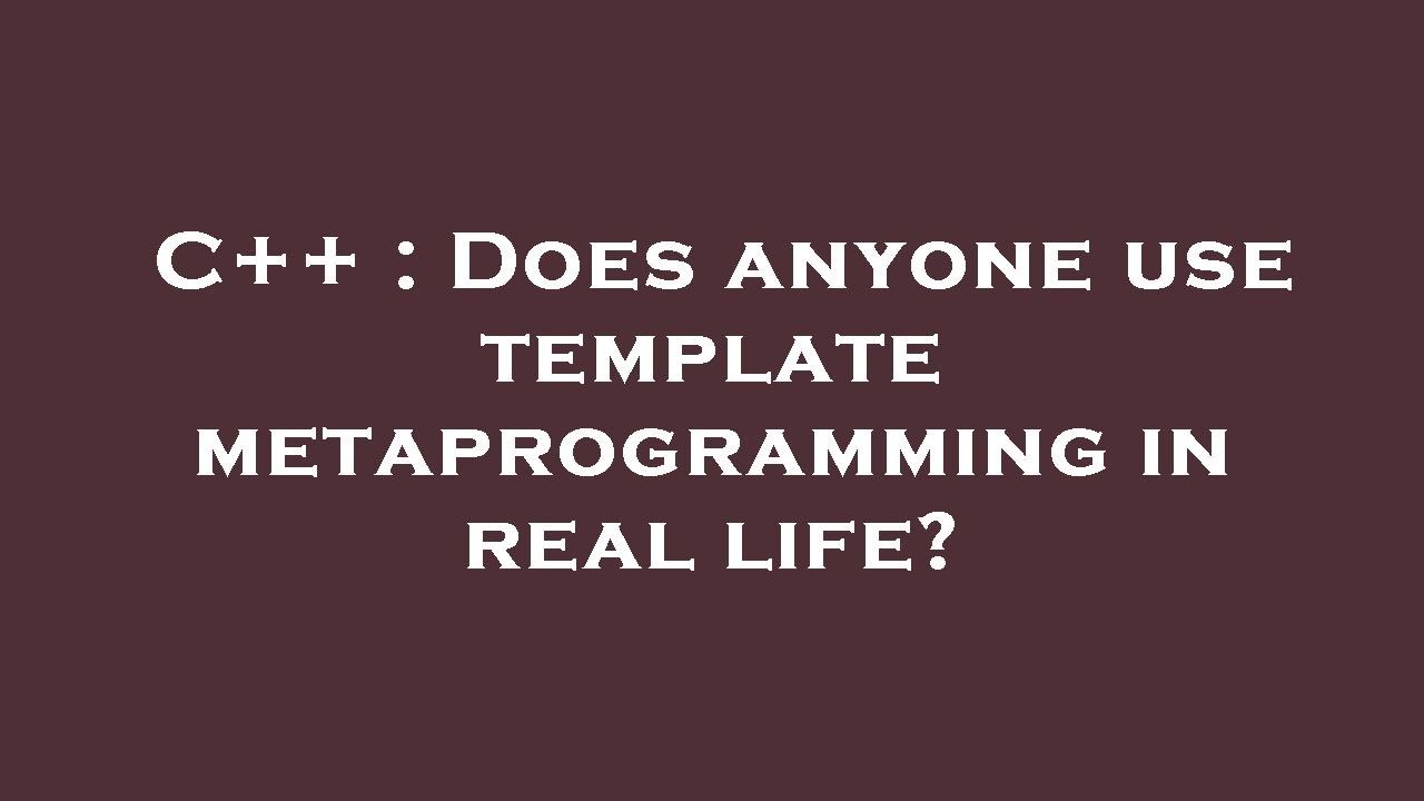 C Does Anyone Use Template Metaprogramming In Real Life Youtube
