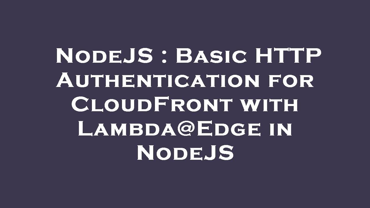 Nodejs Basic Http Authentication For Cloudfront With Lambda Edge In