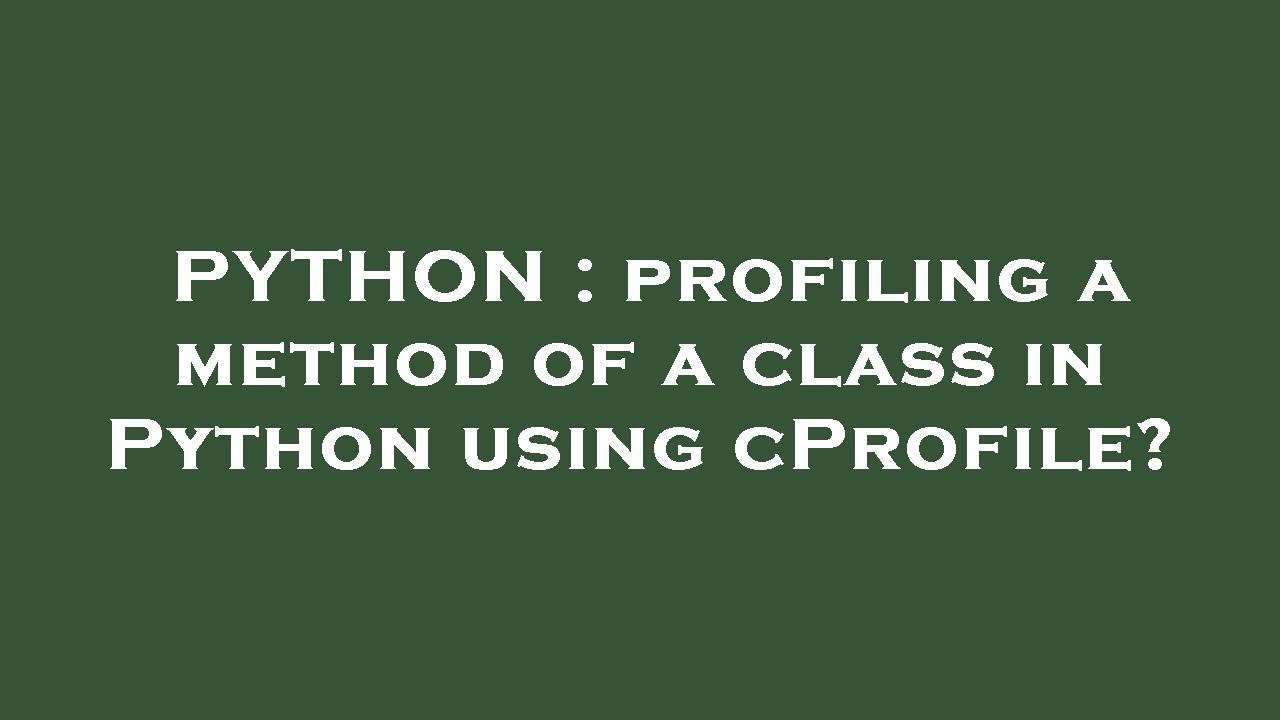 Python Profiling A Method Of A Class In Python Using Cprofile Youtube