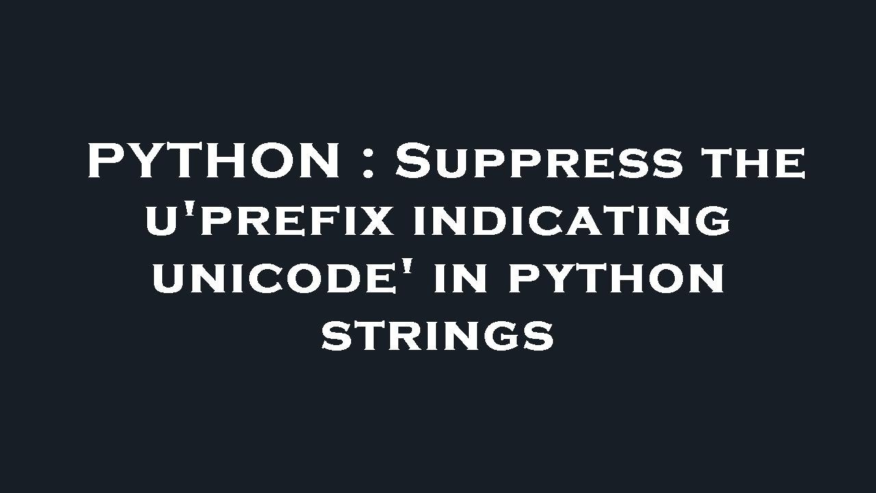 Python Suppress The U Prefix Indicating Unicode In Python Strings