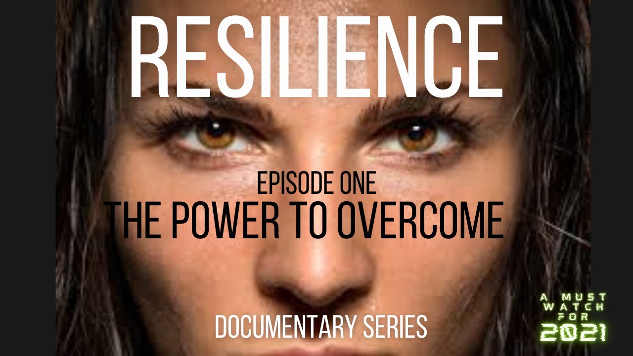 Resilience Documentary Series Episode 1 The Power To Overcome Youtube