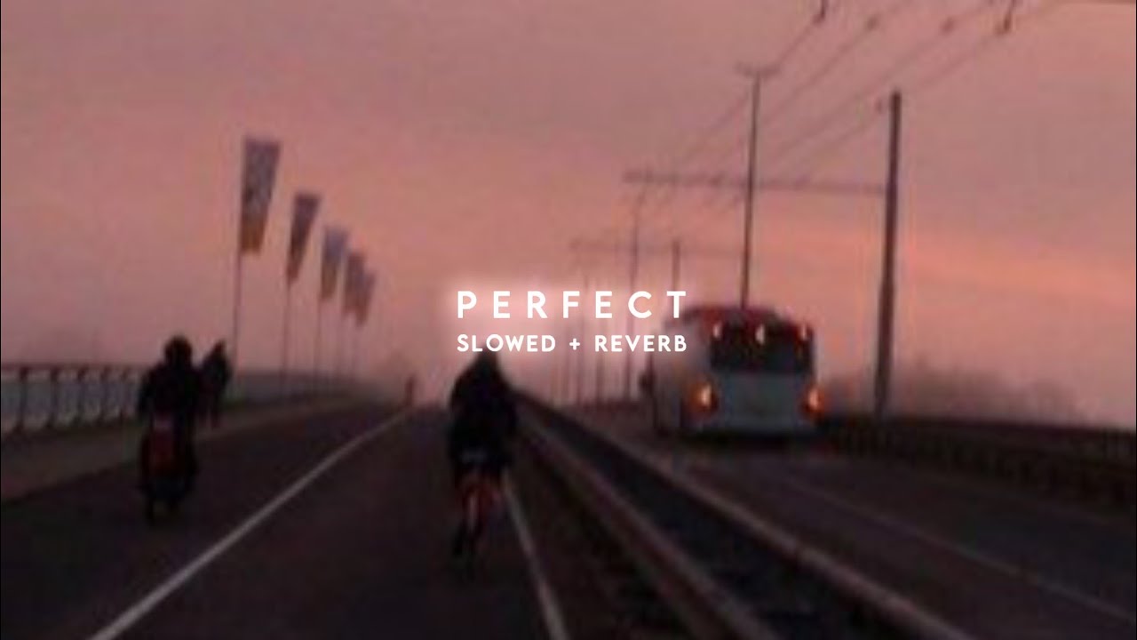 Ed Sheeran Perfect Slowed Reverb Youtube