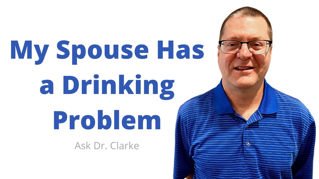 What To Do If Your Spouse Has A Drinking Problem Ask Dr Clarke Youtube
