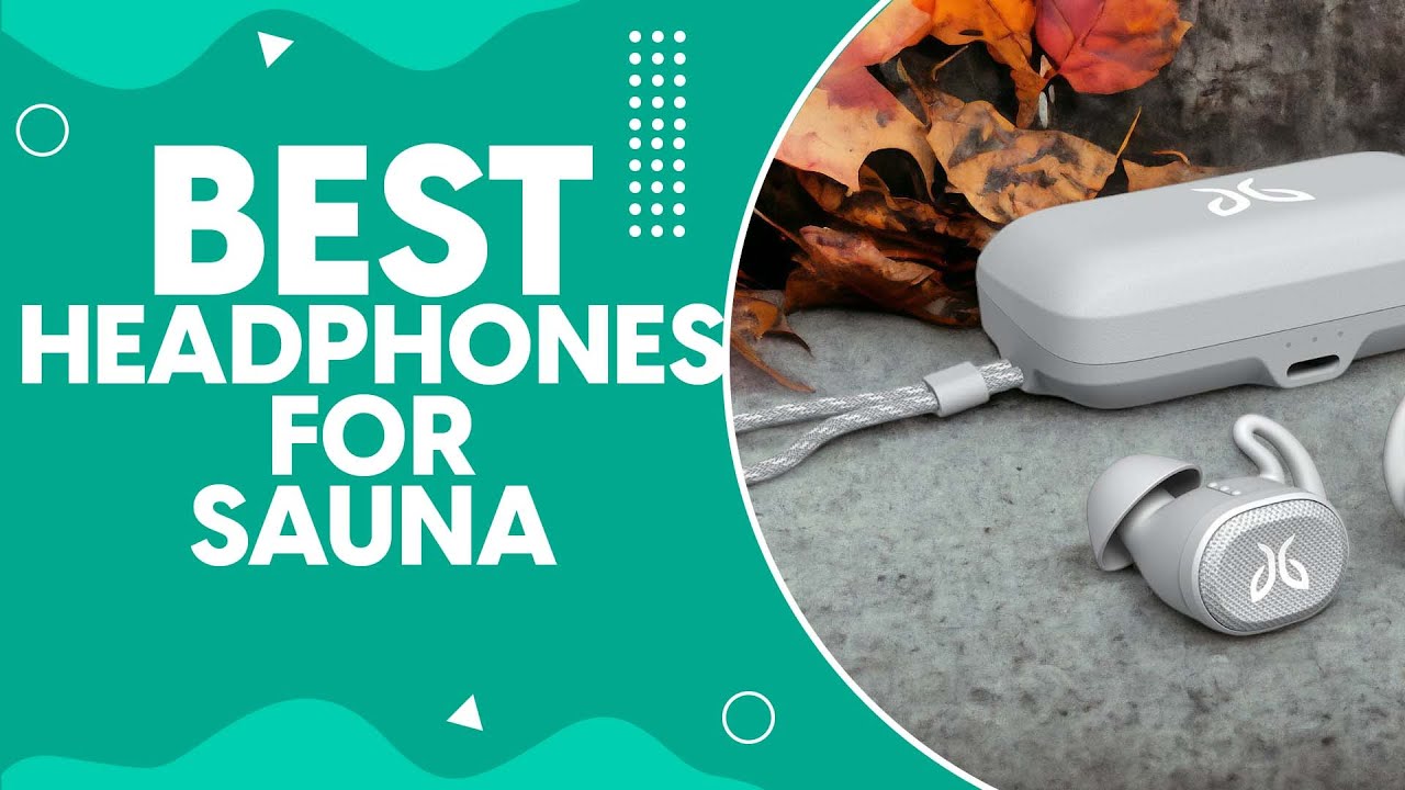 Best Headphones For Sauna In 2024 Uninterrupted Music And Sweat Proof