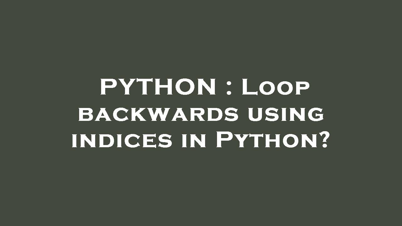 Python Loop Backwards Using Indices In Python Youtube