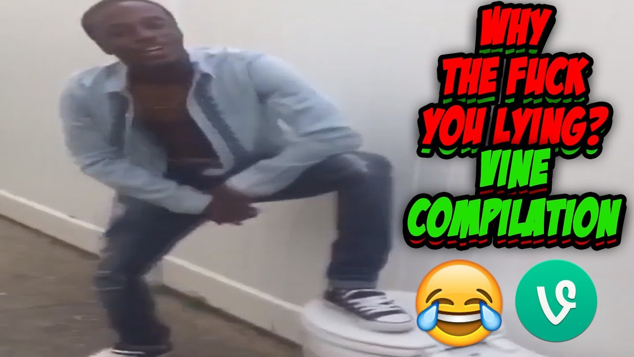 Why You Always Lying Vines Compilation Why The F Ck You Lying