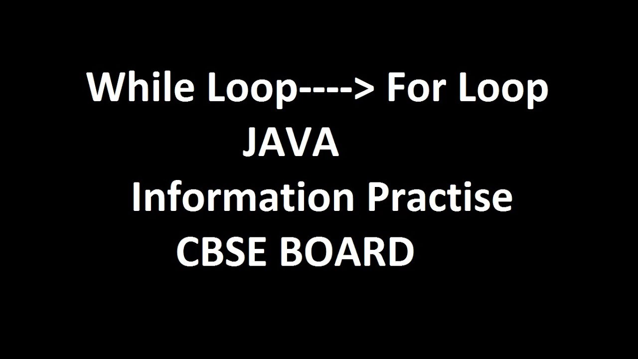 Conversion Of While Loop Into For Loop In Java For Class 12 Ip Part 1