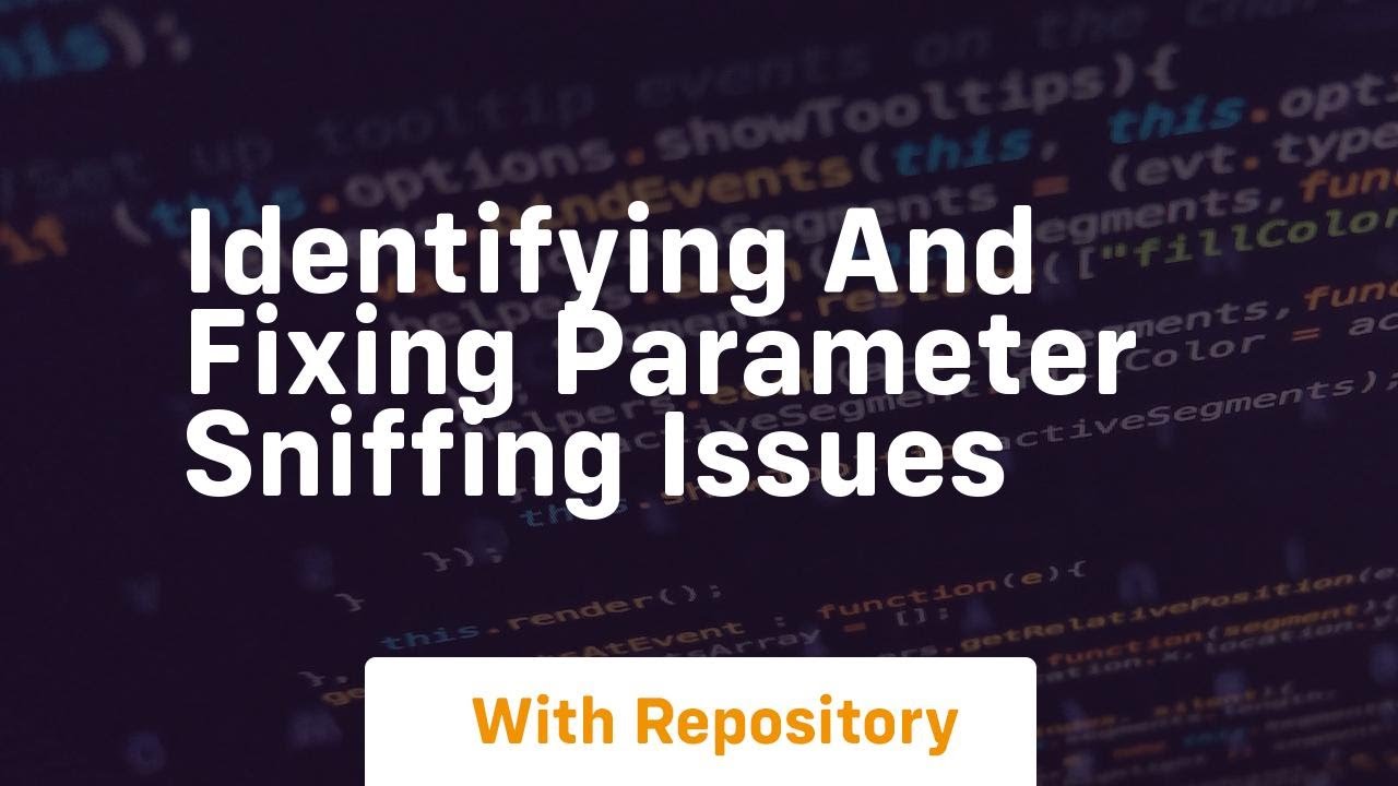 Identifying And Fixing Parameter Sniffing Issues Youtube