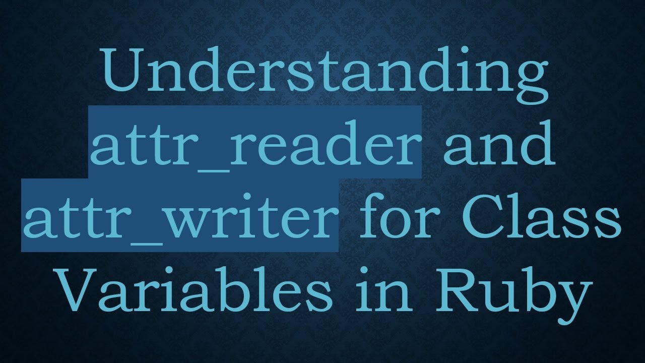 Understanding Attr Reader And Attr Writer For Class Variables In Ruby