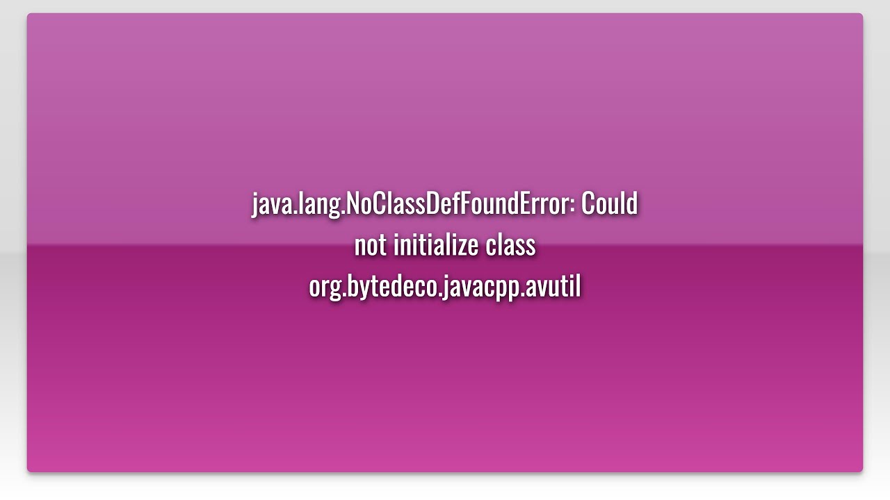 Java Lang Noclassdeffounderror Could Not Initialize Class Org Bytedeco