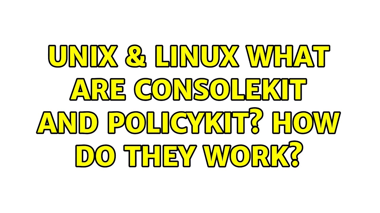 Unix Linux What Are Consolekit And Policykit How Do They Work
