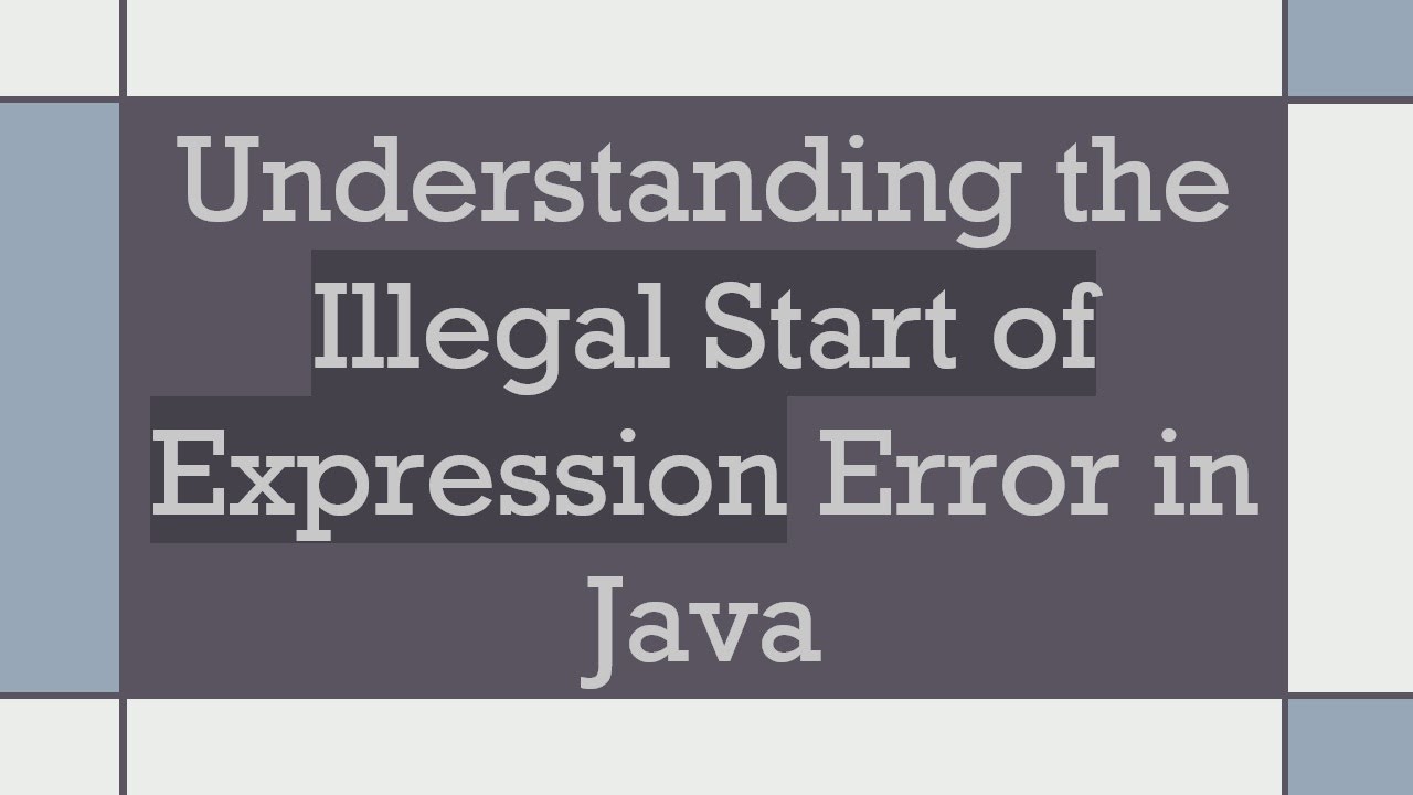 Illegal Start Of Expression In Java Your Ultimate Fix Guide