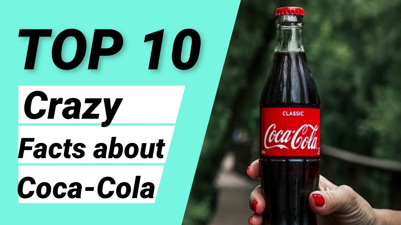 Top 10 Crazy Facts About Coca Cola Youtube