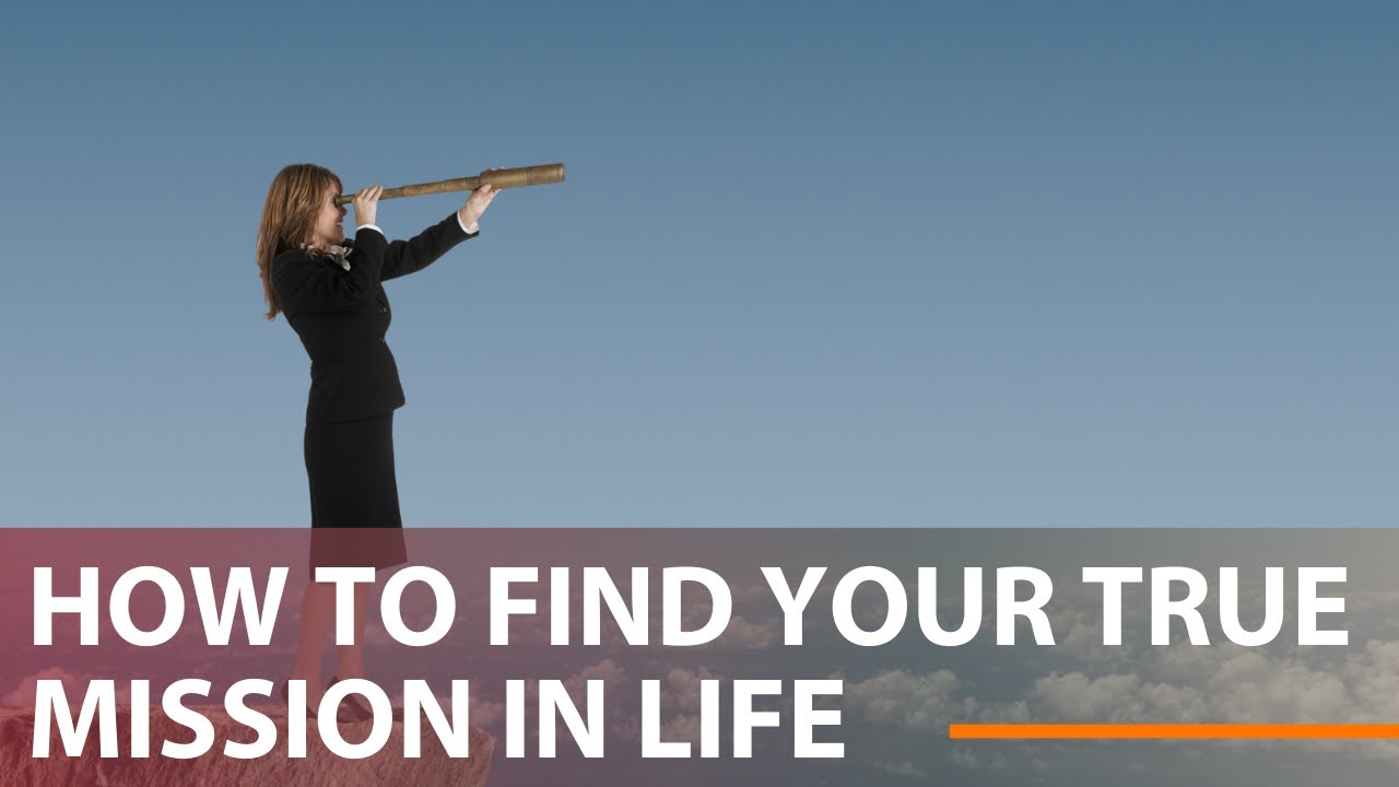 How To Find Your True Mission In Life 2022 Youtube