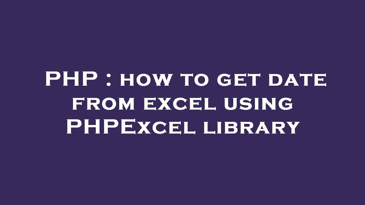 Php How To Get Date From Excel Using Phpexcel Library Youtube
